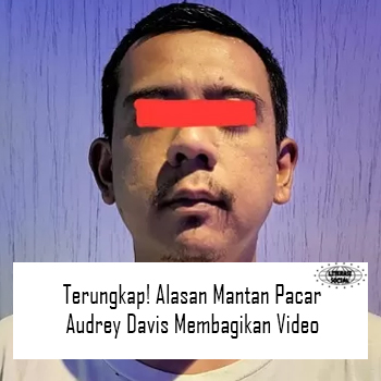 Terungkap! Alasan Mantan Pacar Audrey Davis Membagikan Video